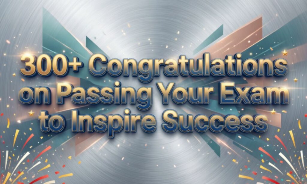 300+ Congratulations on Passing Your Exam to Inspire Success